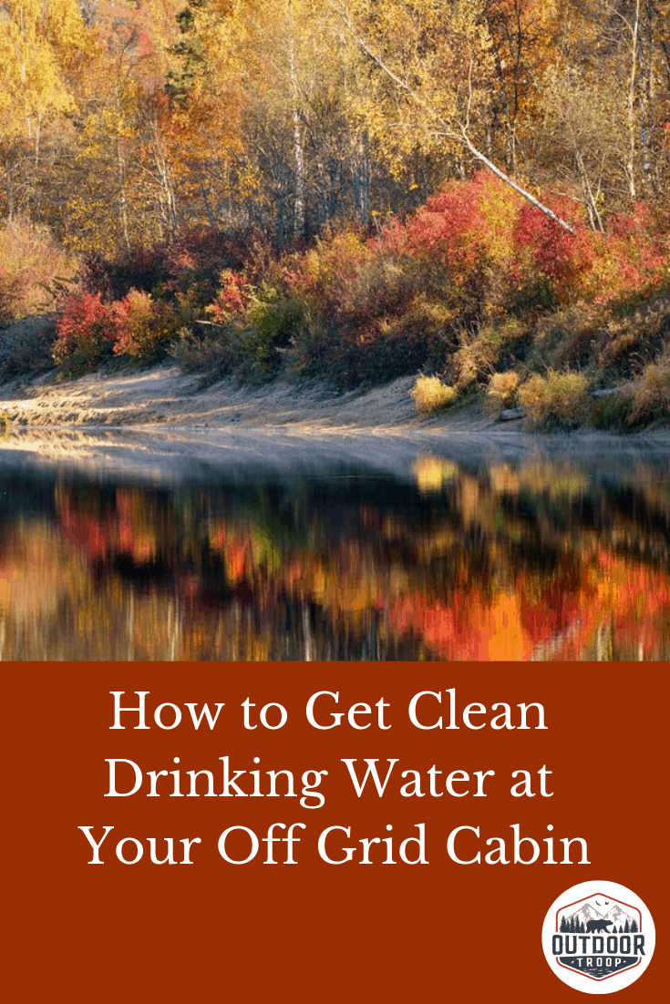How to Get Clean Drinking Water at Your Off-Grid Cabin – Outdoor Troop